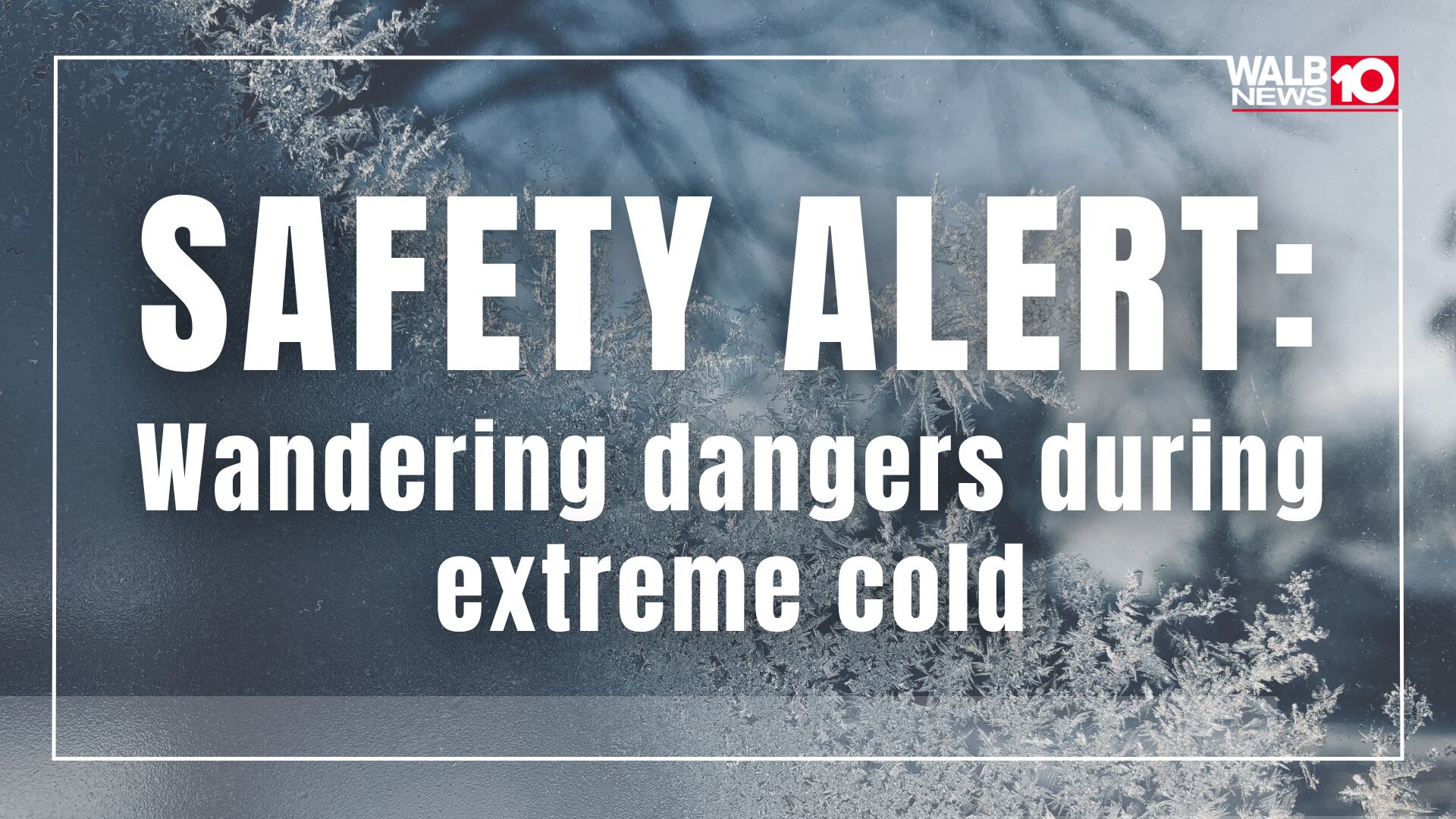 Safety alert: Wandering dangers during extreme cold
