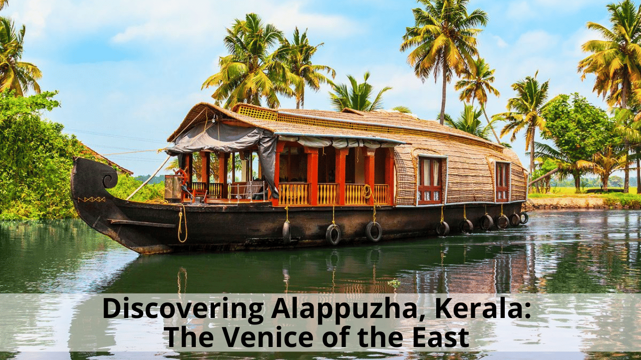 Exploring Alappuzha: Where Kerala meets the Venice of East