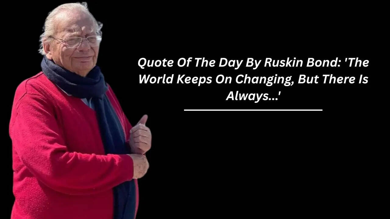 Quote of the day by Ruskin Bond: 'The world keeps on changing, but ...