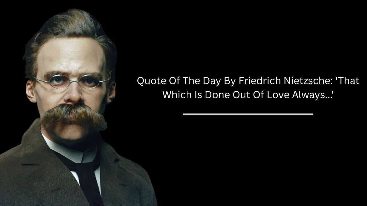 Quote of the day by Friedrich Nietzsche: 'That which is done out of ...