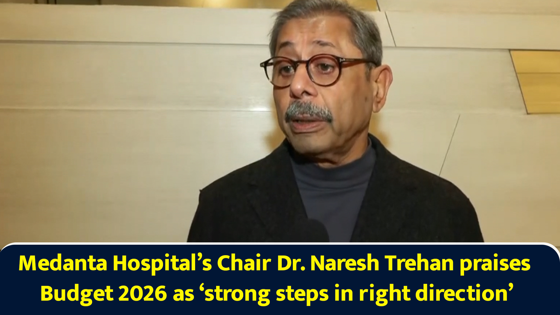 Medanta Hospital’s chair Dr. Naresh Trehan praises Budget 2026 as ...