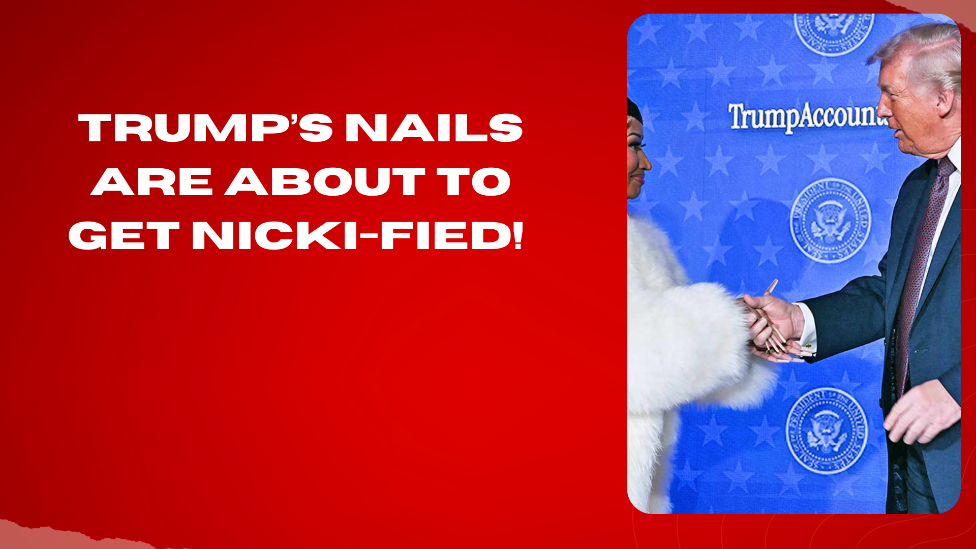 Trump’s nails are about to get Nicki-fied!