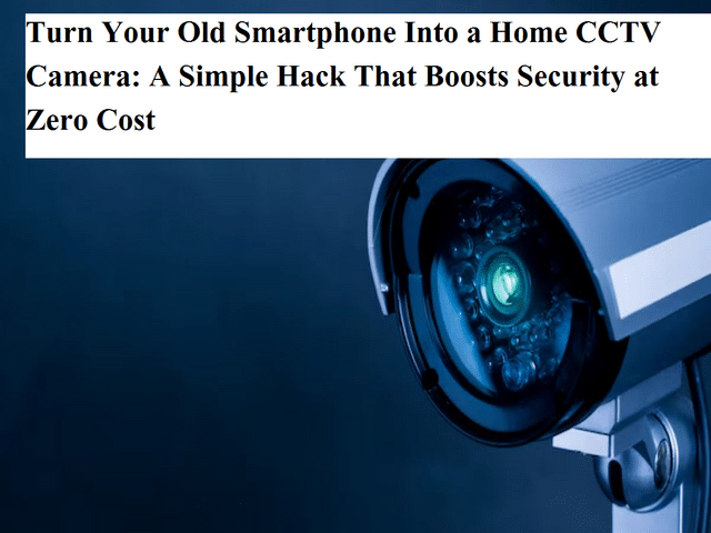 Turn your old smartphone into a home CCTV camera: A simple hack that ...