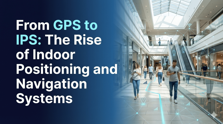 From GPS to IPS: The rise of indoor positioning and navigation systems