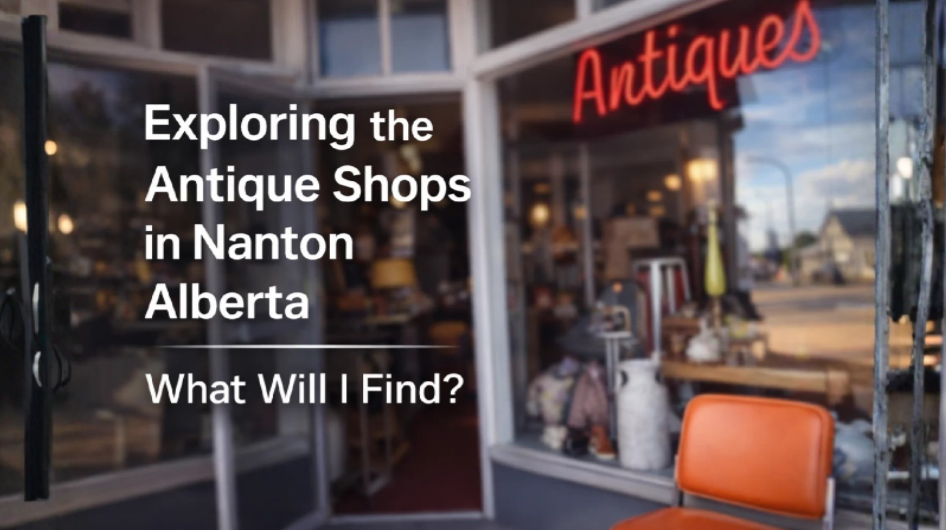 Exploring the antique shops in Nanton, Alberta: What will I find?