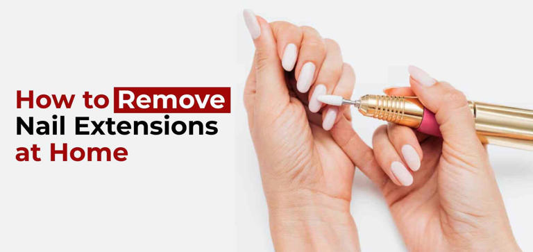 How to remove nail extensions at home: A complete guide