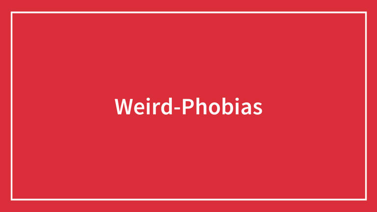 115 weird phobias people can actually suffer from