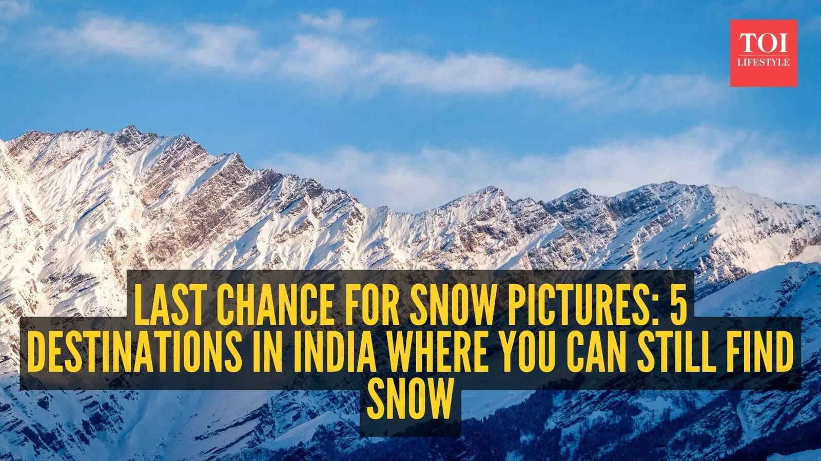 Last chance for snow pictures: 5 destinations in India where you can ...