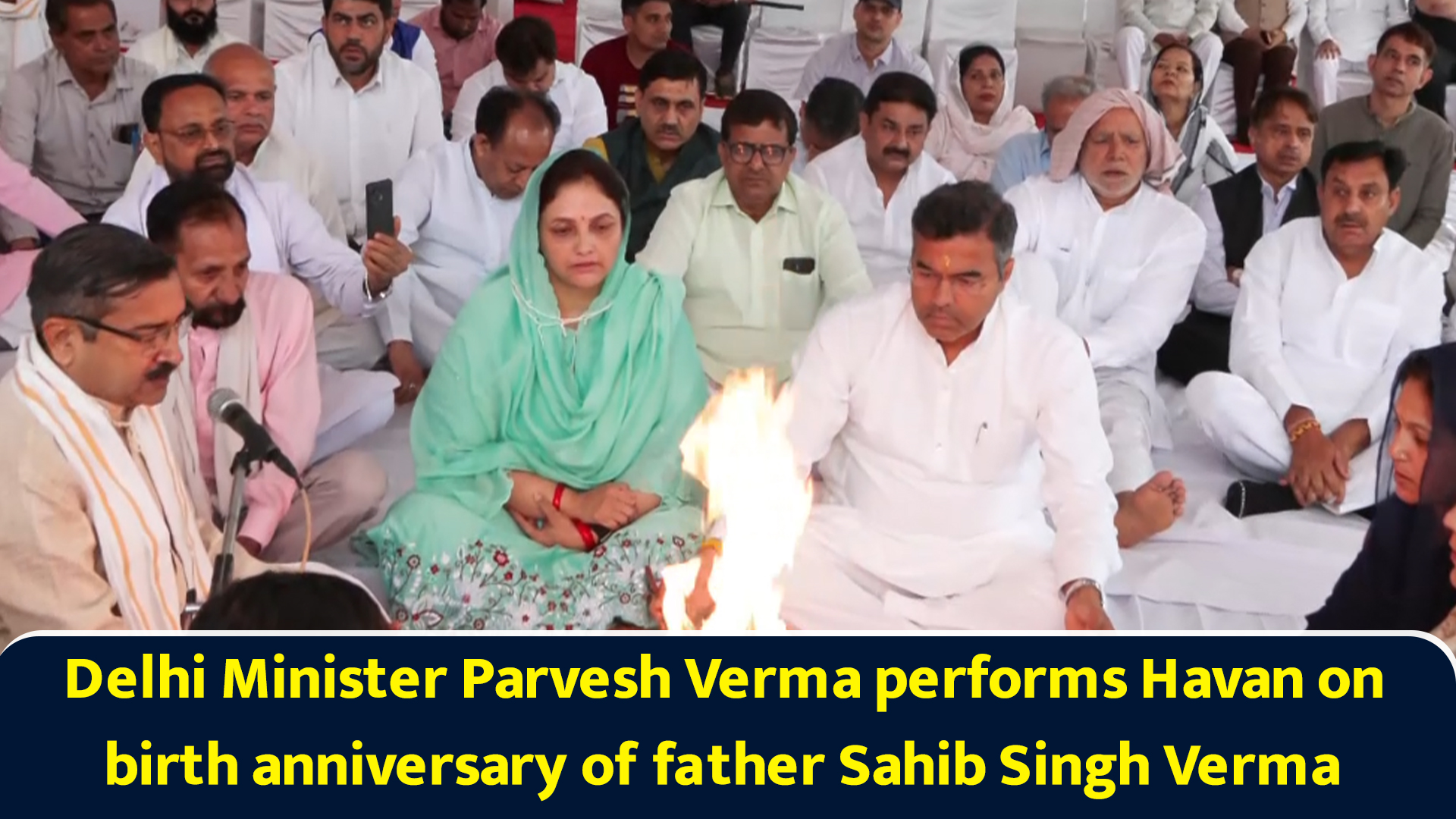 Delhi minister Parvesh Verma performs havan on birth anniversary of ...