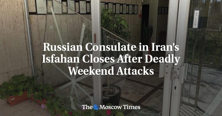 Russian consulate in Iran’s Isfahan closes after deadly weekend attacks