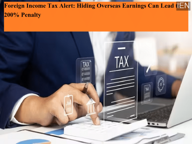 Foreign income tax alert: Hiding overseas earnings can lead to 200% penalty