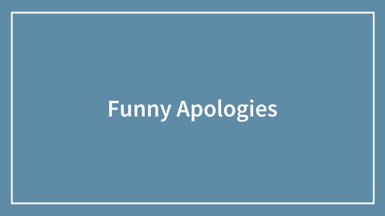 59 funny apologies for when you don’t actually mean it