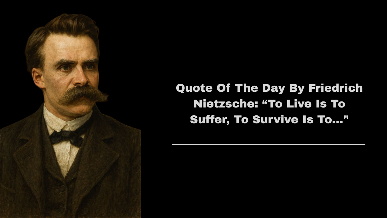 Quote of the day by Friedrich Nietzsche: “To live is to suffer, to ...
