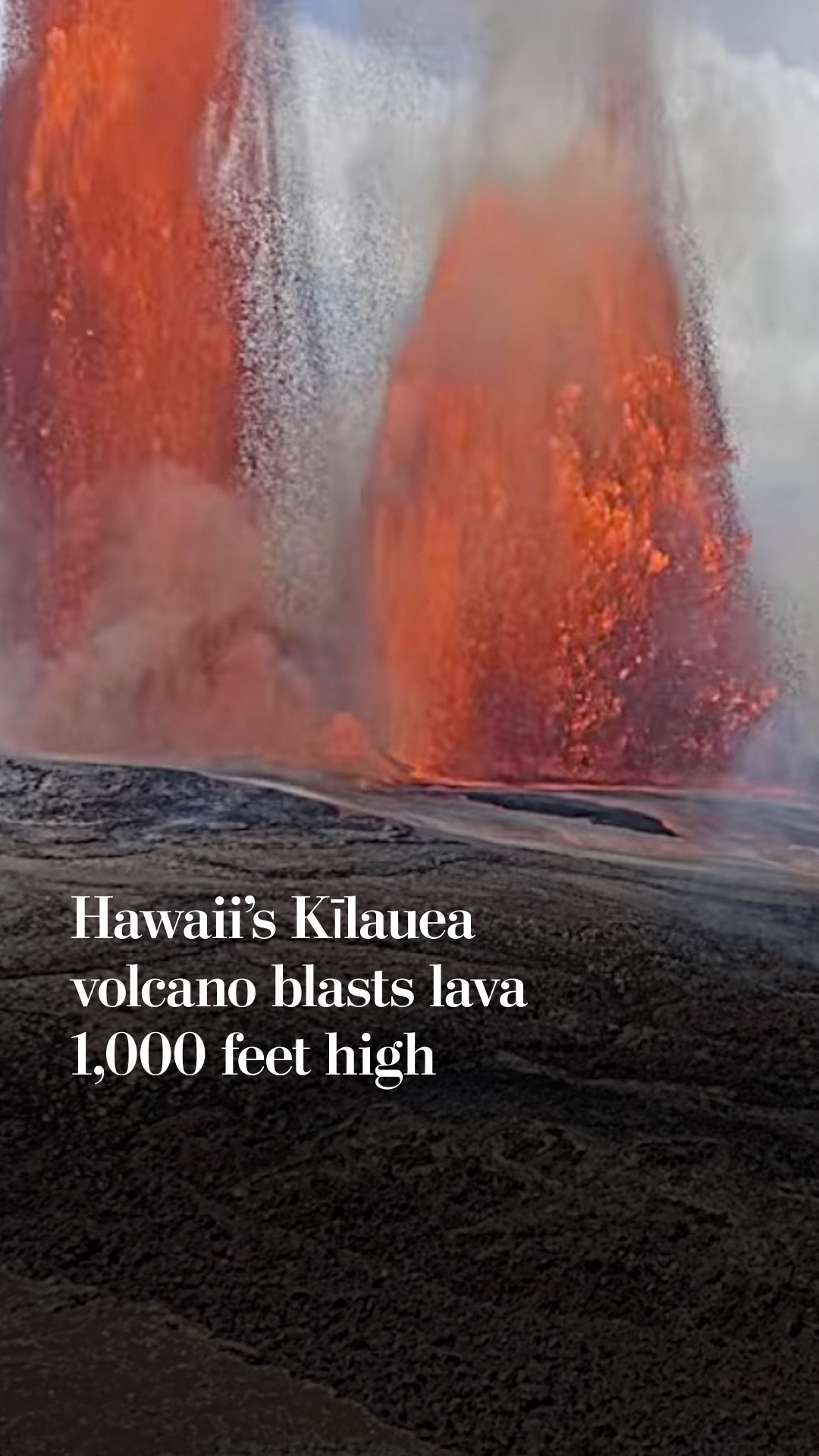 Hawaii’s Kīlauea volcano blasts lava 1,000 feet high