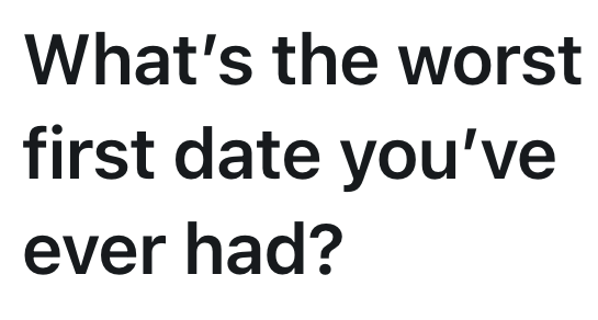Hilariously horrible first dates to make anyone take a hiatus from dating