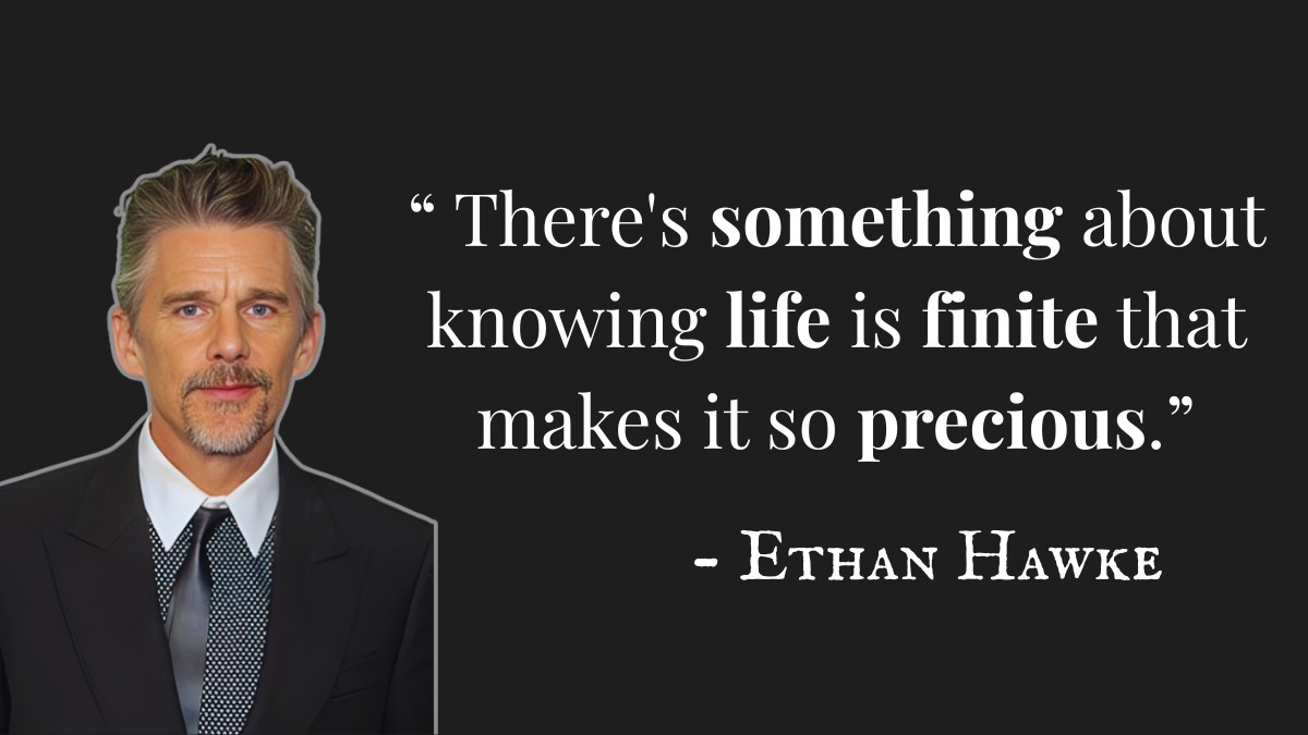 Quote of the day: Ethan Hawke on why life is precious