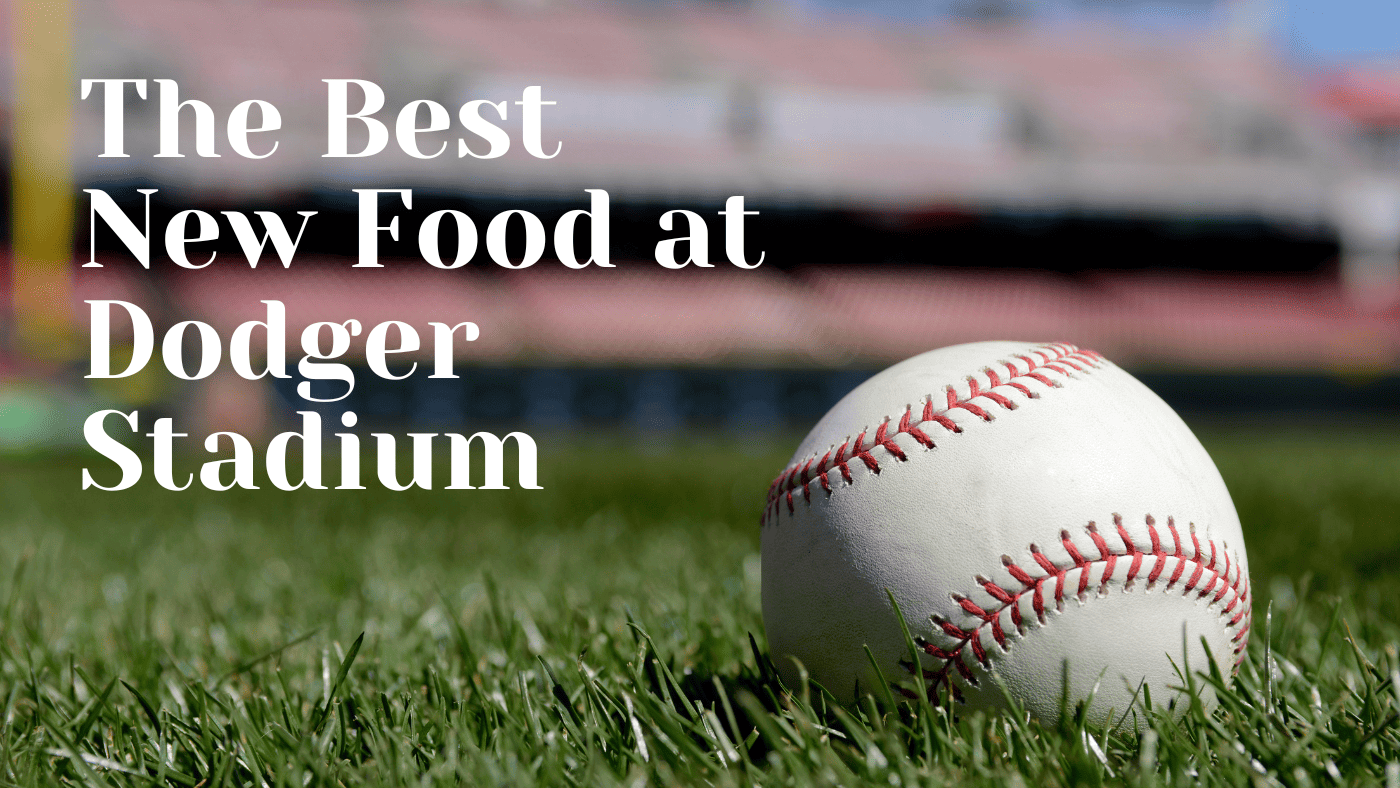 Dodger Stadium 2026 is a foodie’s dream