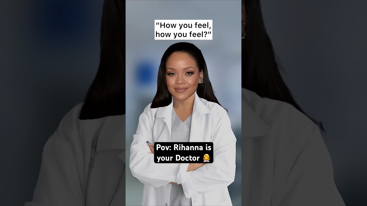 What if Rihanna was your doctor?