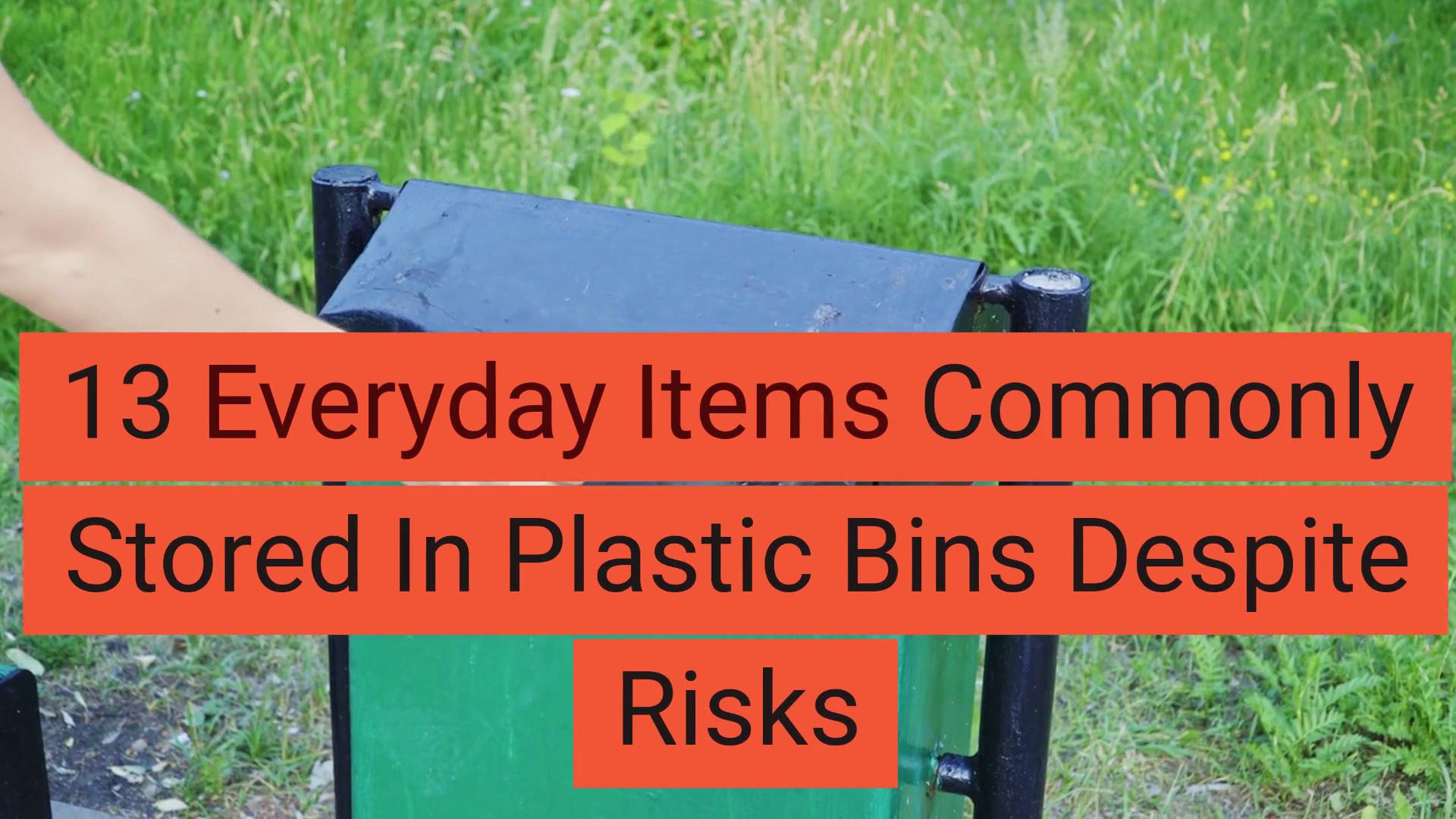 13 everyday items commonly stored in plastic bins despite risks