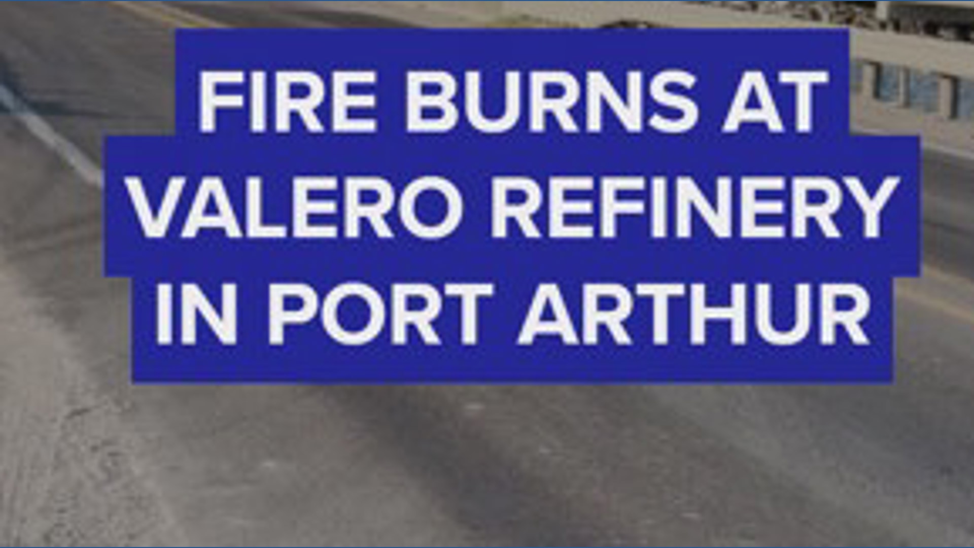 Fire burns at Valero refinery in Port Arthur