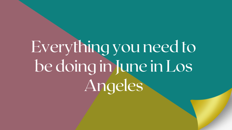 Here's everything you need to be doing in June in Los Angeles