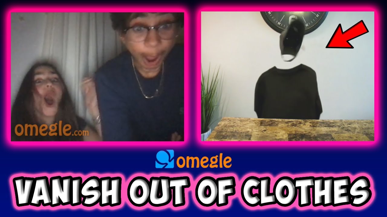 Vanishing out of my clothes on Omegle