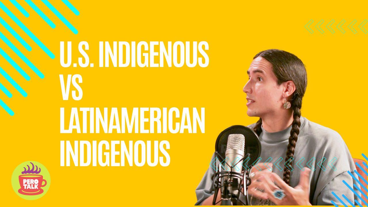 U.S. Indigenous vs LATAM Indigenous | Pero Talk