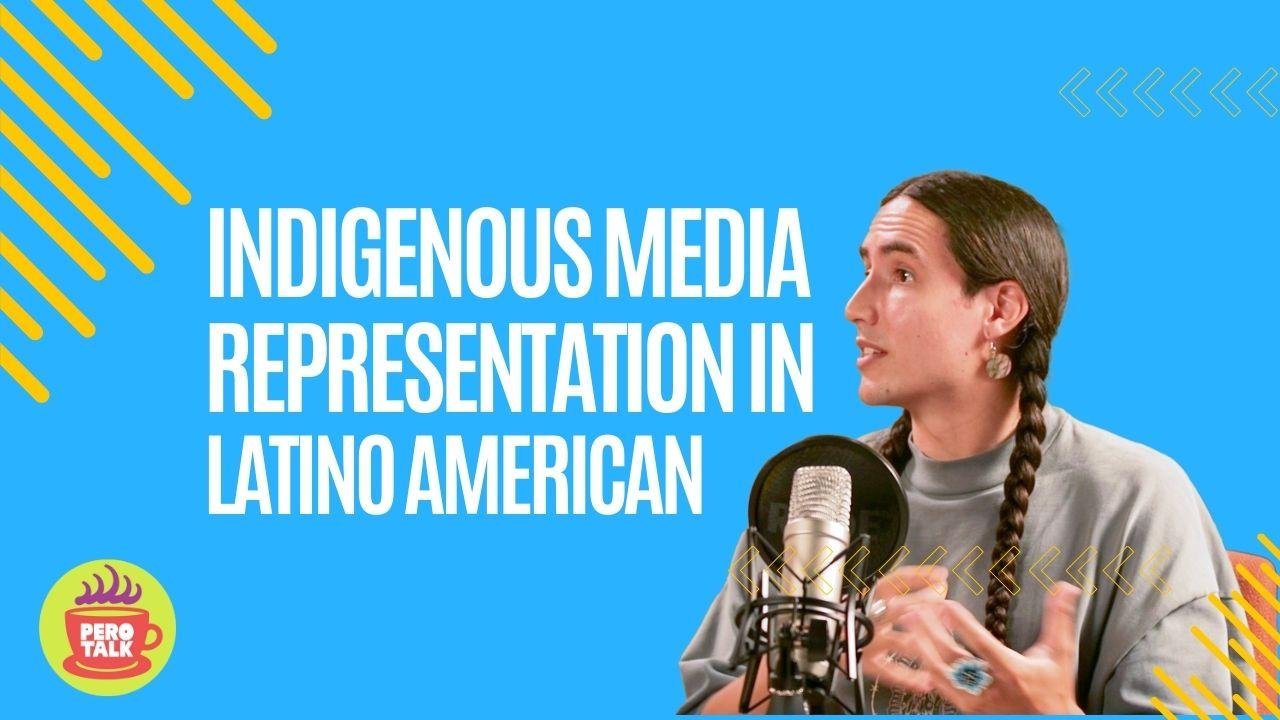 Indigenous representation in media in Latino America | Pero Talk