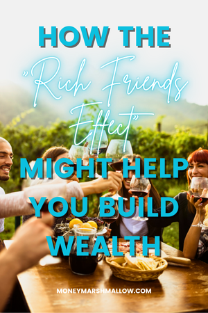 How the “Rich Friends Effect” May Help You Build Wealth