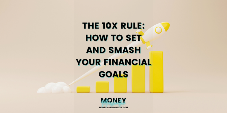 The 10X Rule: How to Set and Smash Your Financial Goals