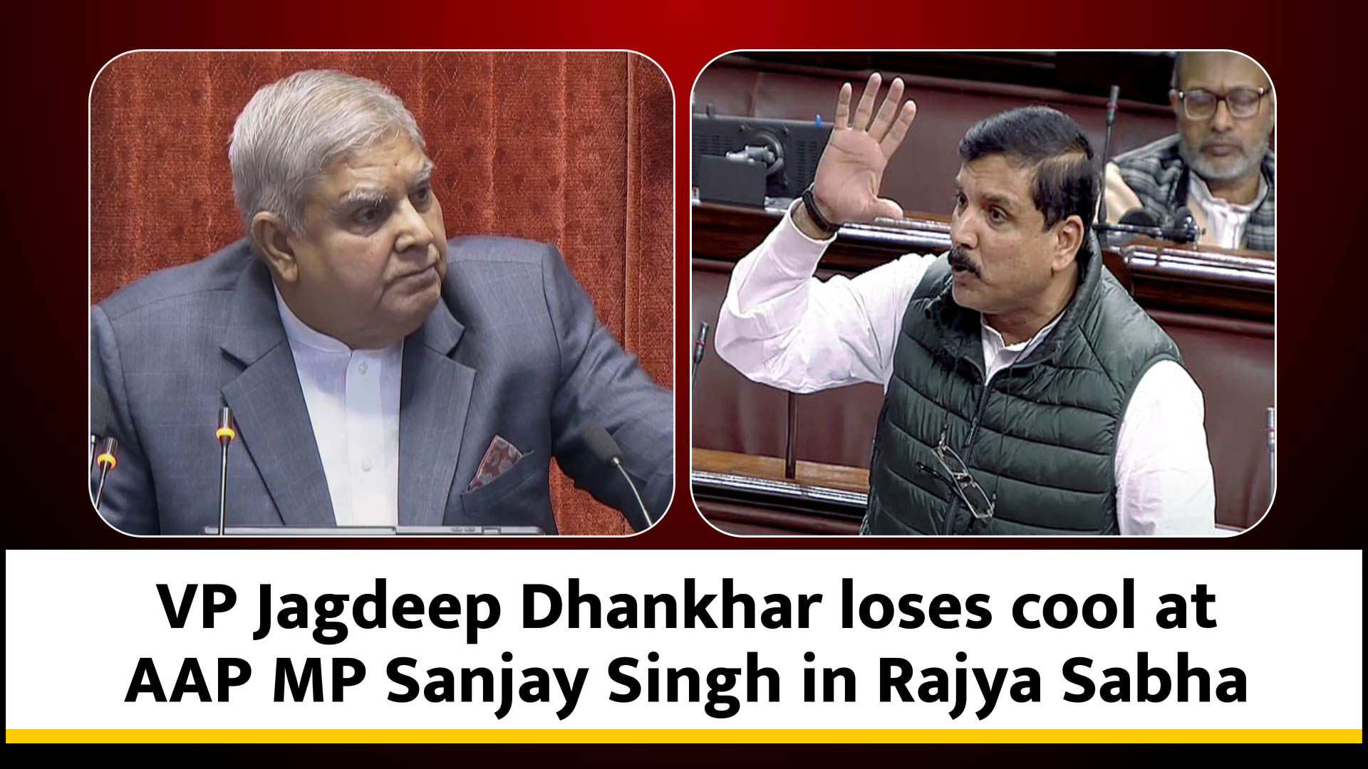 VP Jagdeep Dhankhar loses cool at AAP MP Sanjay Singh in Rajya Sabha VP Jagdeep Dhankhar loses cool at AAP MP Sanjay Singh in Rajya Sabha