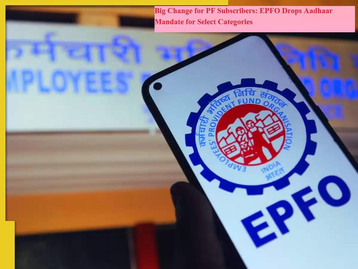 Big Change for PF Subscribers: EPFO Drops Aadhaar Mandate for Select ... Big Change for PF Subscribers: EPFO Drops Aadhaar Mandate for Select ...