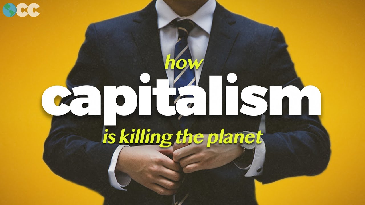 Why Capitalism Is Destroying the Planet and Our Future