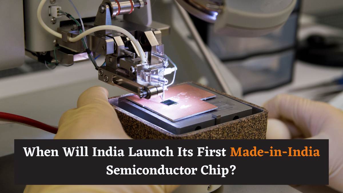 When Will India Launch Its First Made-in-India Semiconductor Chip?