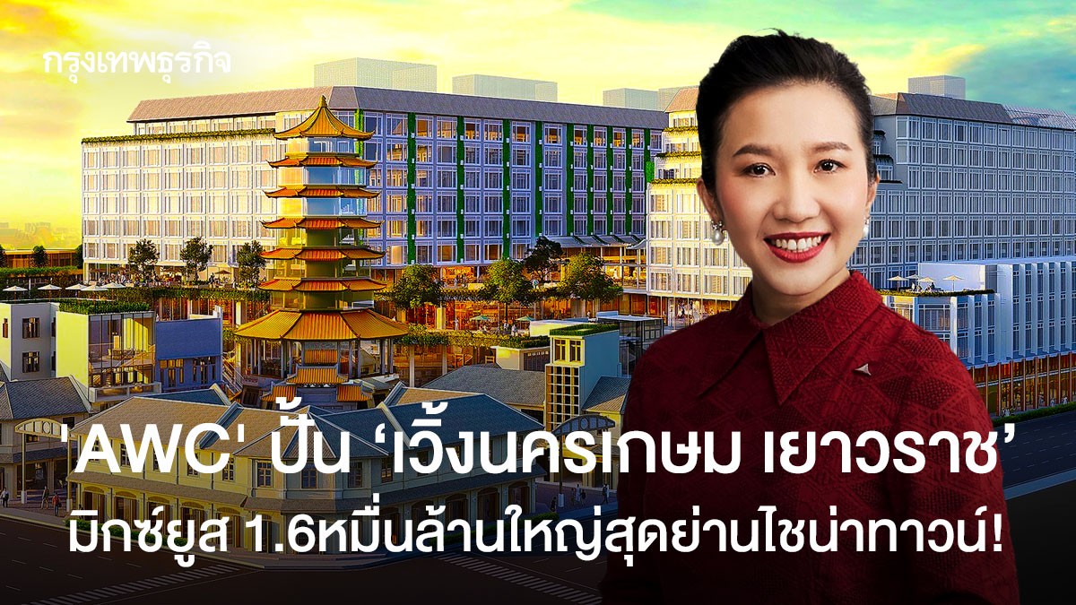 AWC ลงเสาเอก ‘เวิ้งนครเกษม เยาวราช’ มิกซ์ยูส 1.6 หมื่นล้าน ใหญ่สุดไชน่าทาวน์!