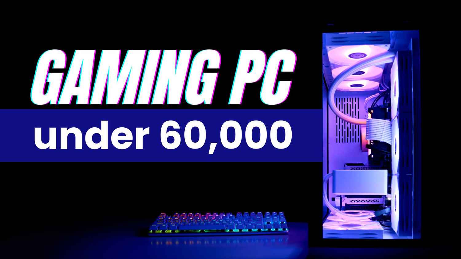 Best gaming PC under 60,000: CPU, GPU, Motherboard, RAM, Monitor in ...