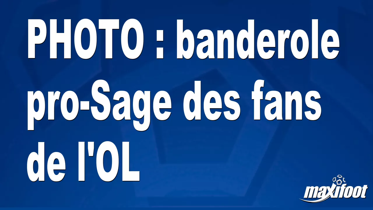 BUZZ : banderole pro-Sage des fans de l'OL