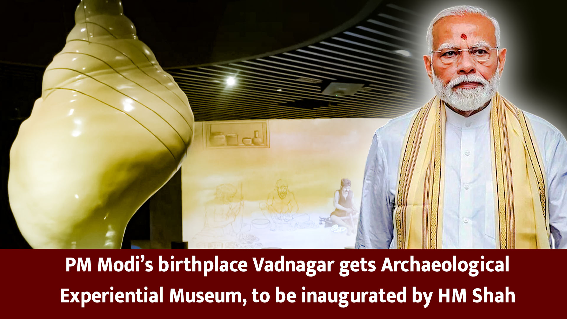 PM Modi’s birthplace Vadnagar gets Archaeological Experiential Museum ...