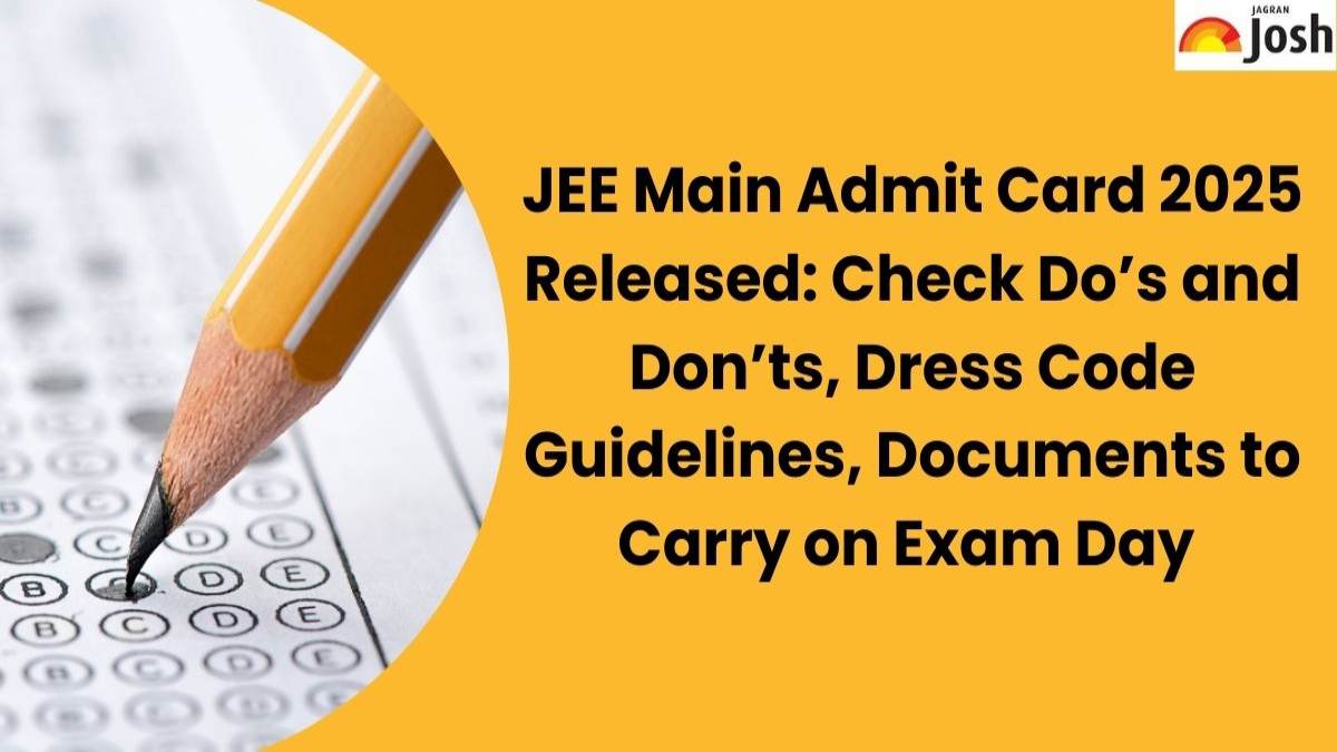 JEE Main Admit Card 2025 Released: Check Do’s and Don’ts, Dress Code ...