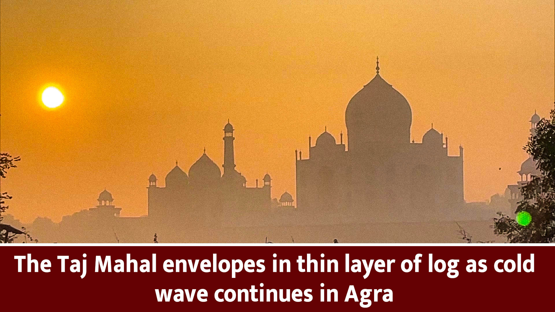 The Taj Mahal envelopes in thin layer of log as cold wave continues in Agra