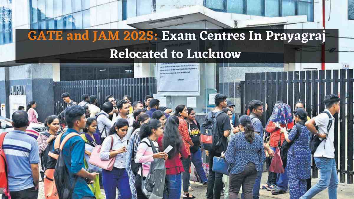 JAM and GATE 2025: Exam Centres In Prayagraj Relocated to Lucknow Due ...