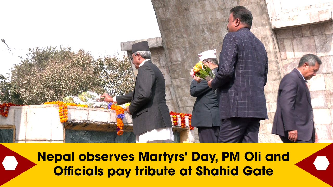 Nepal observes Martyrs' Day, PM Oli and Officials pay tribute at Shahid ...