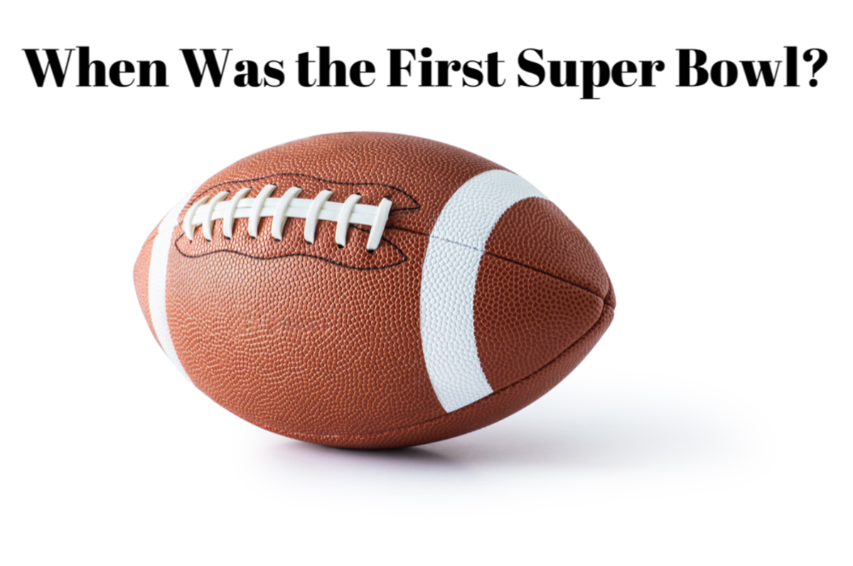 The Super Bowl: A Complete History—When Was the First Super Bowl and ...