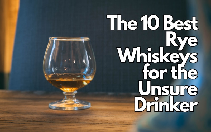 The 10 Best Rye Whiskeys for the Unsure Drinker