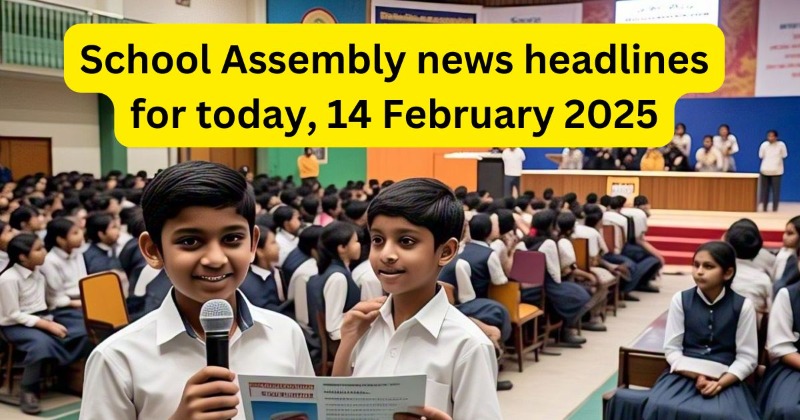 30+ School Assembly news headlines for today, 14 February 2025