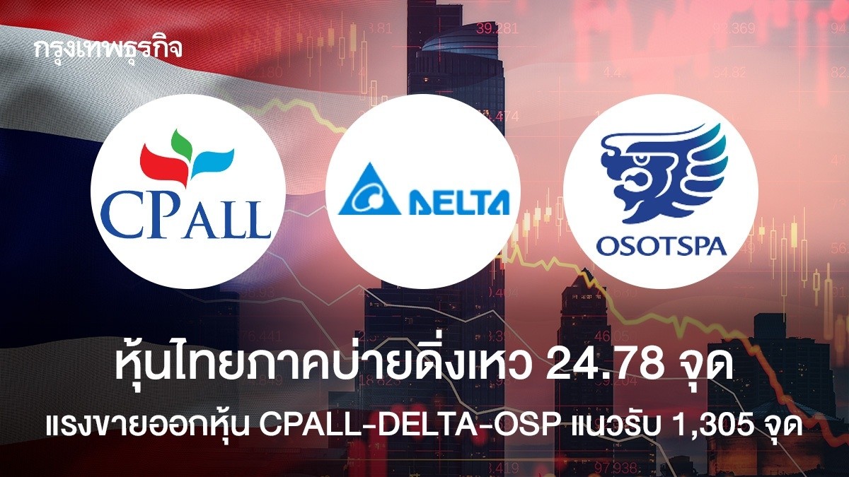 หุ้นไทยภาคบ่ายดิ่งเหว 24.78 จุด แรงขายออกหุ้น CPALL-DELTA-OSP แนวรับ 1,305 จุด