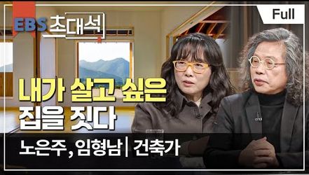 [Full] EBS 초대석 - 내가 살고 싶은 집을 짓다 - 노은주 (임형남건축가)