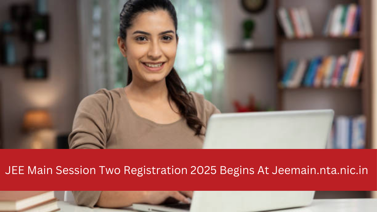 JEE Main 2025 Session 2 registration begins at jeemain.nta.nic.in ...