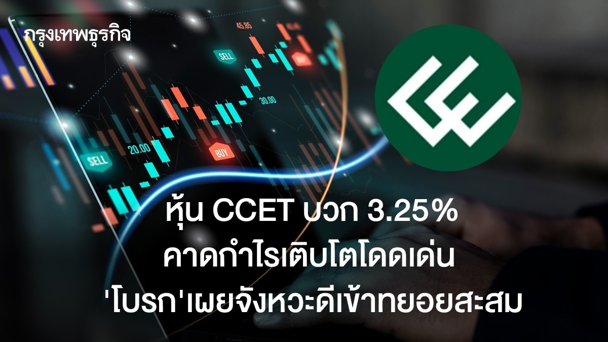 หุ้น CCET บวก 3.25% คาดกำไรเติบโตโดดเด่น 'โบรก' เผยจังหวะดีเข้าทยอยสะสม