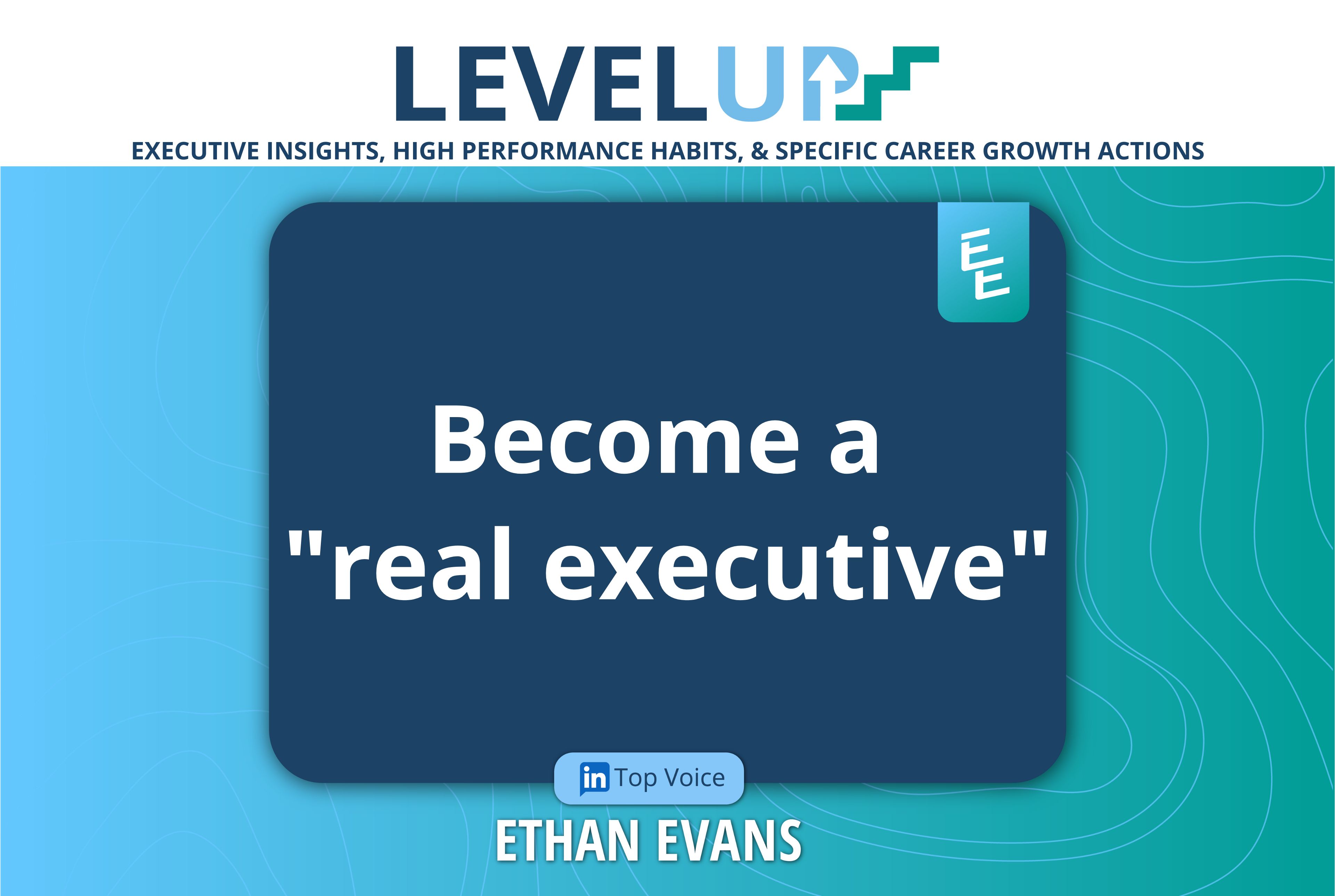 Become a "real executive"